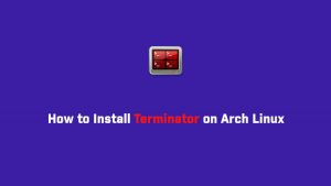 How to Install Terminator on Arch Linux 2022 - Linuxips